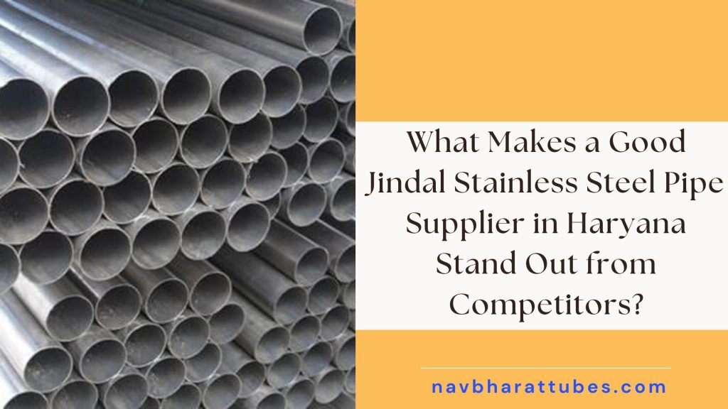 What Makes a Good Jindal Stainless Steel Pipe Supplier in Haryana Stand ...