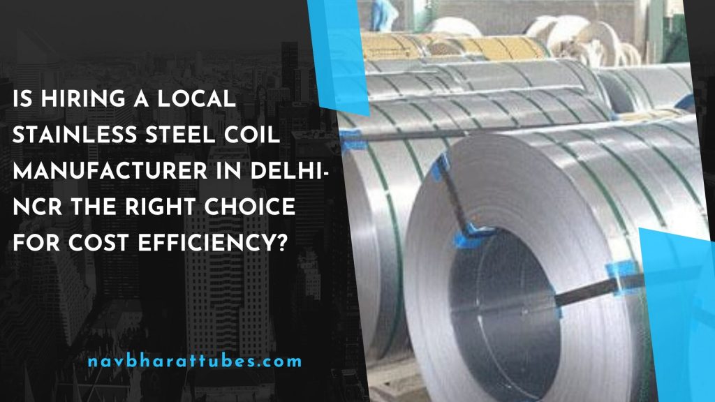 Is Hiring A Local Stainless Steel Coil Manufacturer in Delhi-NCR the ...